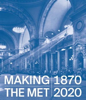 Making The Met, 1870-2020 - Yale University Press London
